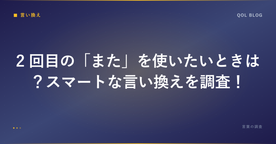 2 回目の「また」を使いたいときは？スマートな言い換えを調査！｜ビジネス・勉強の言葉調査ブログ